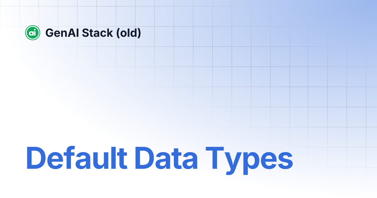 Default Data Types | GenAI Stack (old)